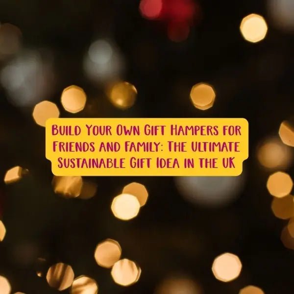 Build Your Own Gift Hampers for Friends and Family: The Ultimate Susta ...